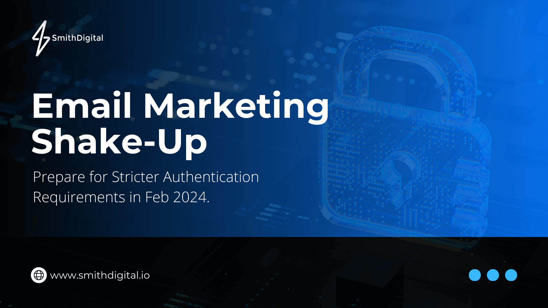 Email Marketing Shake-Up: Prepare for Stricter Authentication Requirements in Feb 2024